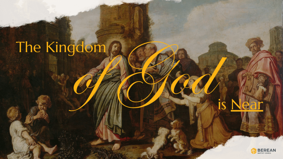 The Kingdom of God is Near - Berean Baptist Church